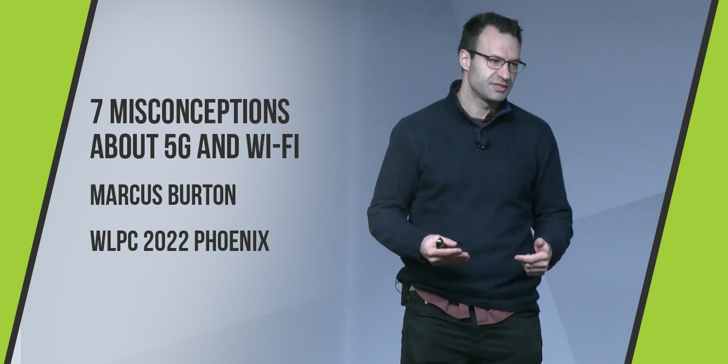7 Misconceptions About 5G and Wi-Fi | Marcus Burton | WLPC 2022 Phoenix – Wireless LAN Professionals